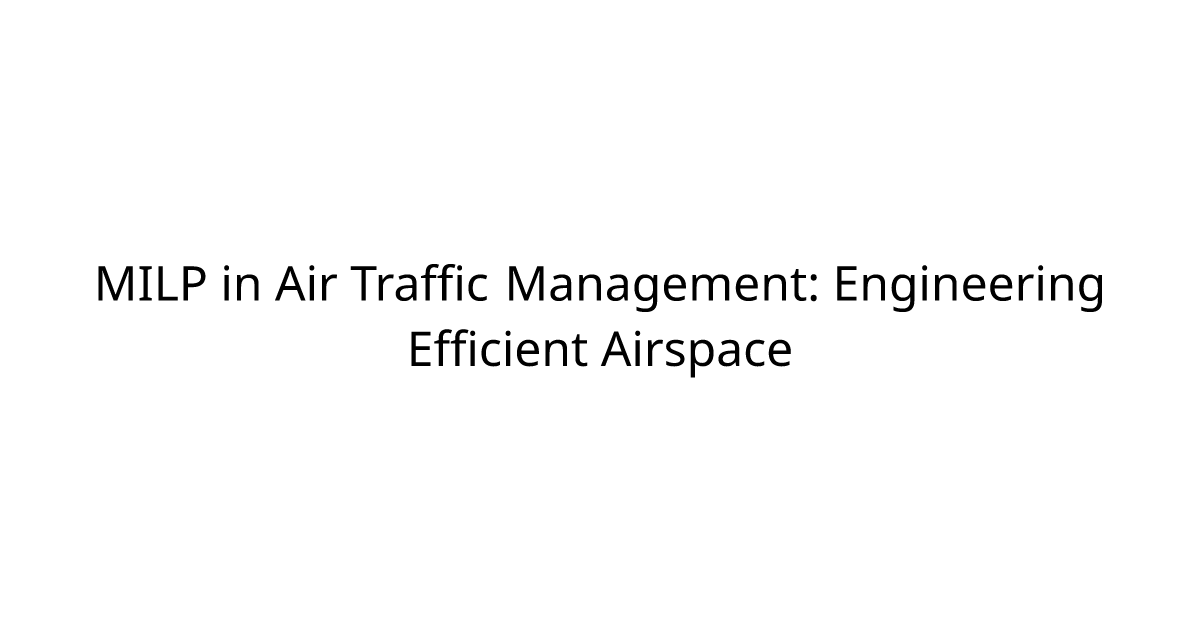 MILP in Air Traffic Management: Engineering Efficient Airspace | Go Nam Lui